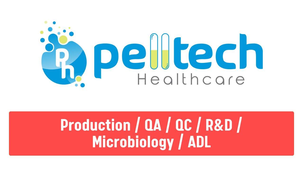Pelltech Healthcare Hiring for Production / QA / QC / R&D / Microbiology / ADL