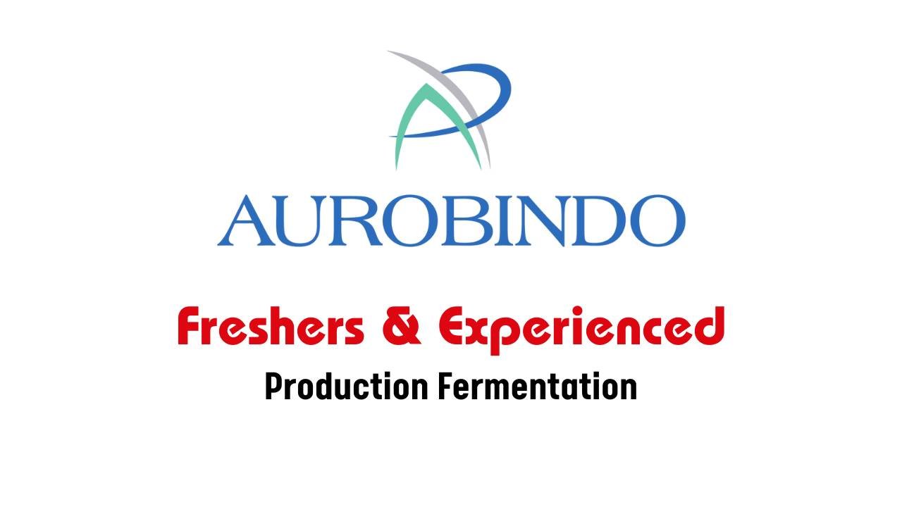 Aurobindo Pharma Hiring for Freshers & Experienced | Fermentation ...